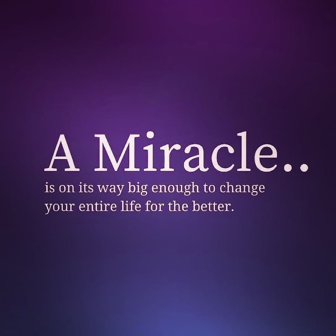 A Miracle Is On Its Way Big Enough To Change Your Entire Life For The