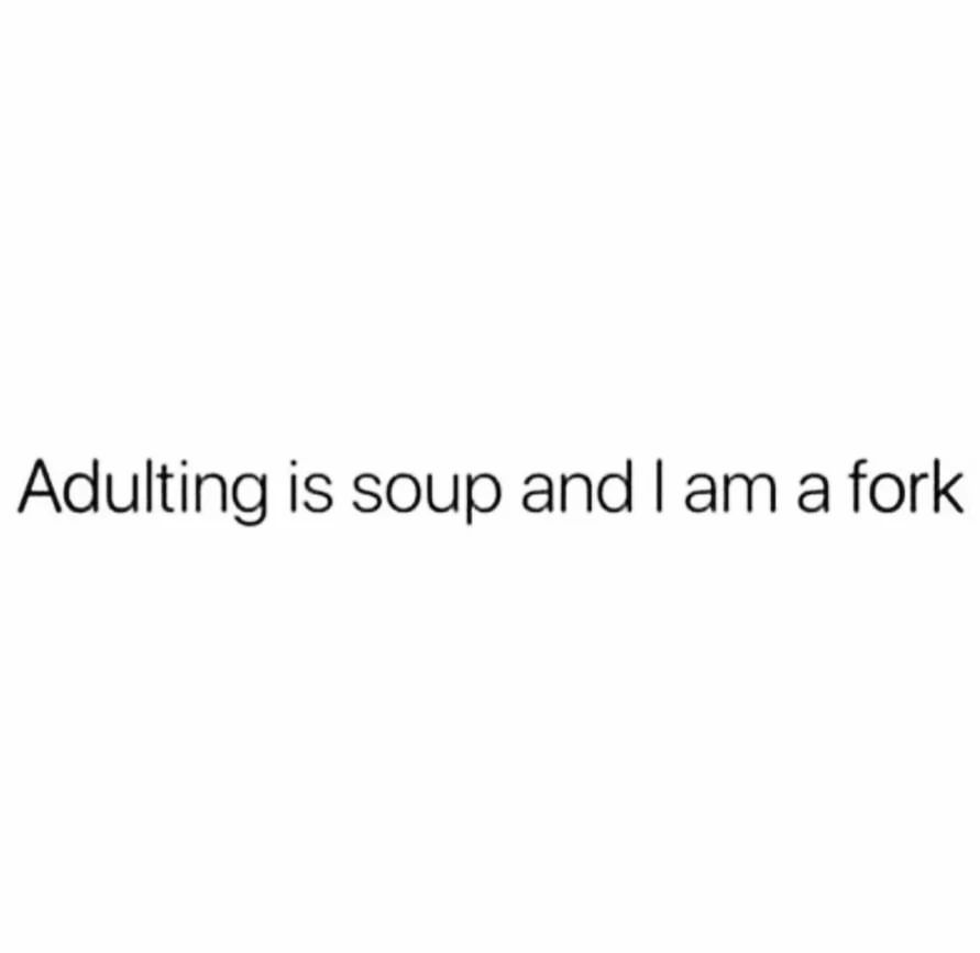 Adulting Is Soup And I Am A Fork Phrases Adulting Is Soup And I Am A Fork Phrases