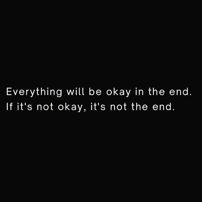 Everything Will Be Okay In The End If It s Not Okay It s Not The End