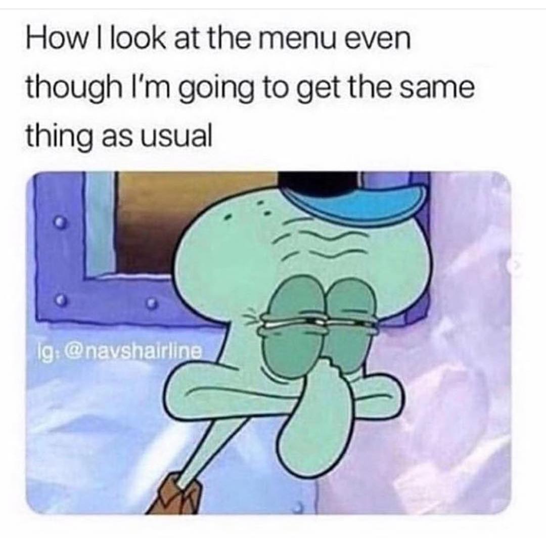 How I Look At The Menu Even Though I m Going To Get The Same Thing As 