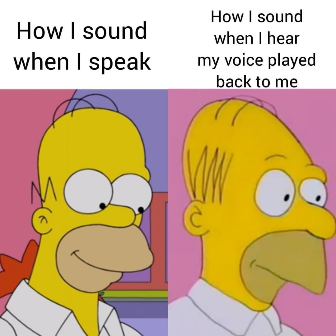 How I Sound When I Speak How I Sound When I Hear My Voice Played Back How I Sound When I Speak How I Sound When I Hear My Voice Played Back