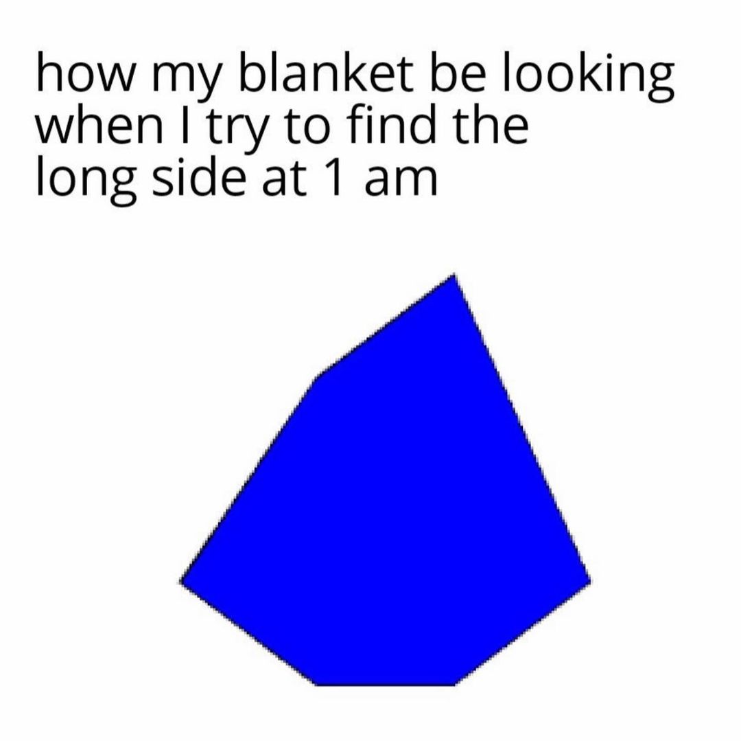 How My Blanket Be Looking When I Try To Find The Long Side At 1 Am Funny