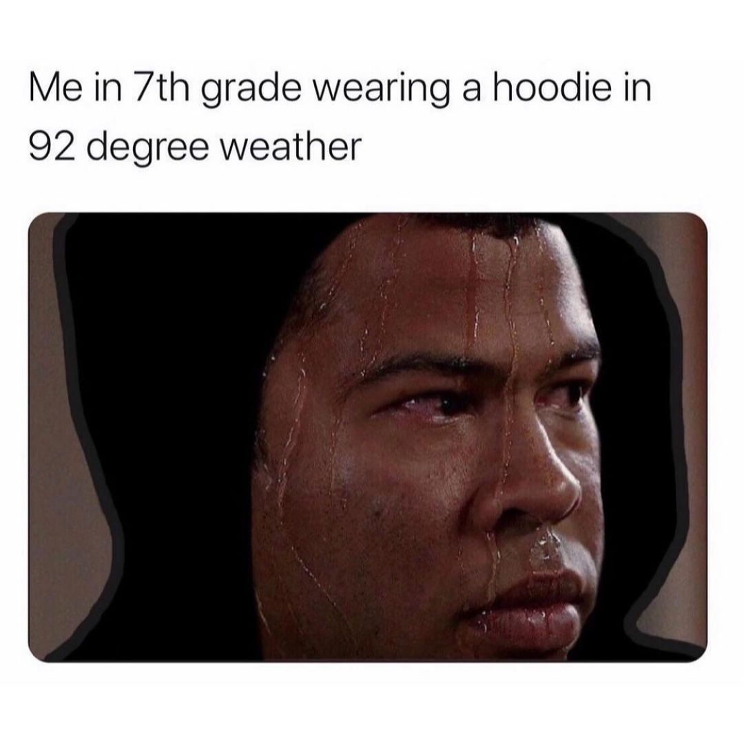 Me In 7th Grade Wearing A Hoodie In 92 Degree Weather Funny