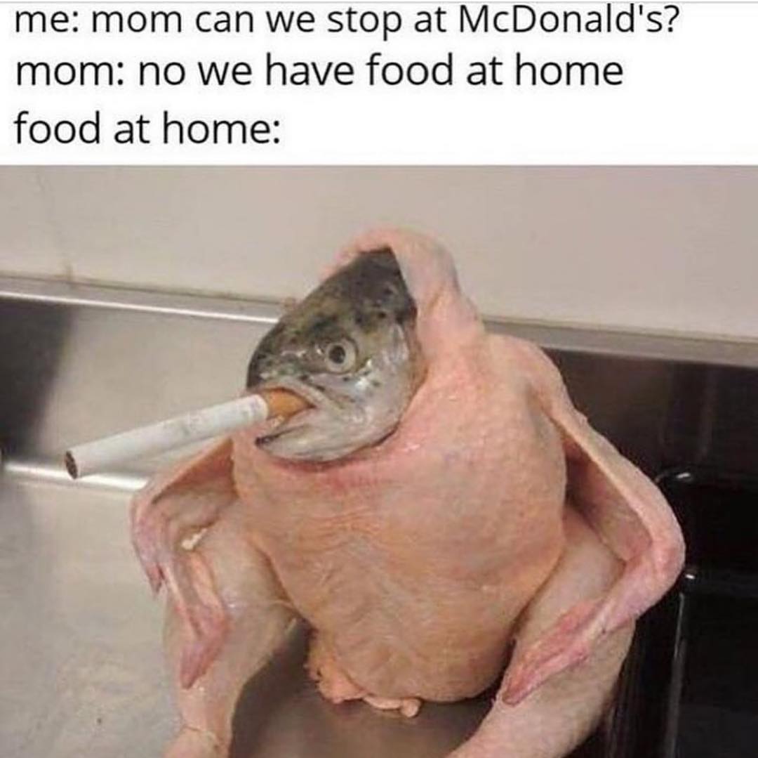 Me Mom Can We Stop At McDonald s Mom No We Have Food At Home Food 
