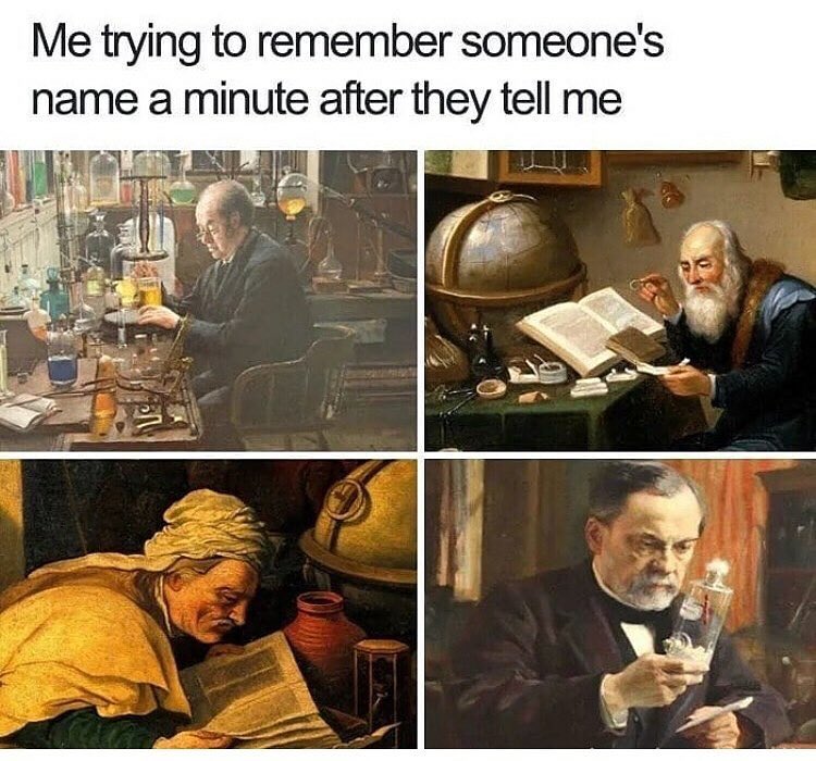 Me Tying To Remember Someone s Name A Minute After They Tell Me Funny Me Tying To Remember Someone s Name A Minute After They Tell Me Funny