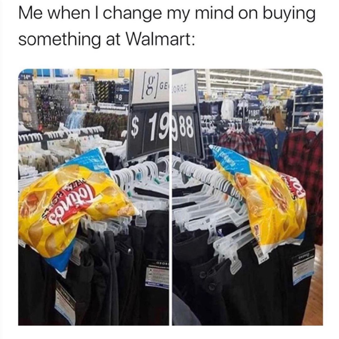 Me When I Change My Mind On Buying Something At Walmart Funny