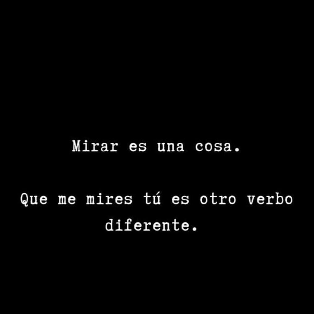 Mirar Es Una Cosa Que Me Mires T Es Otro Verbo Diferente Frases Mirar Es Una Cosa Que Me Mires T Es Otro Verbo Diferente Frases