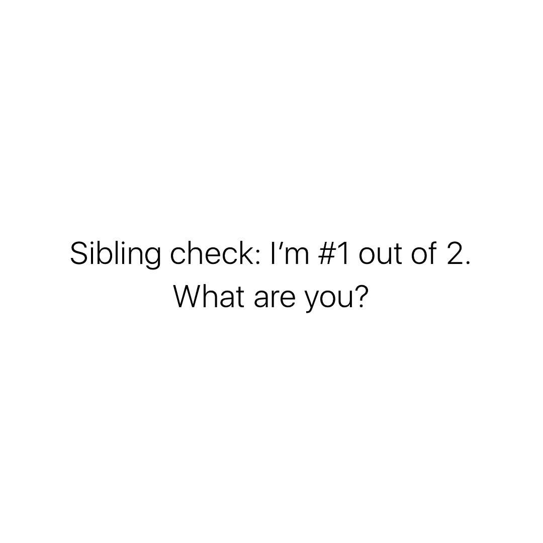 Sibling Check I m 1 Out Of 2 What Are You Phrases