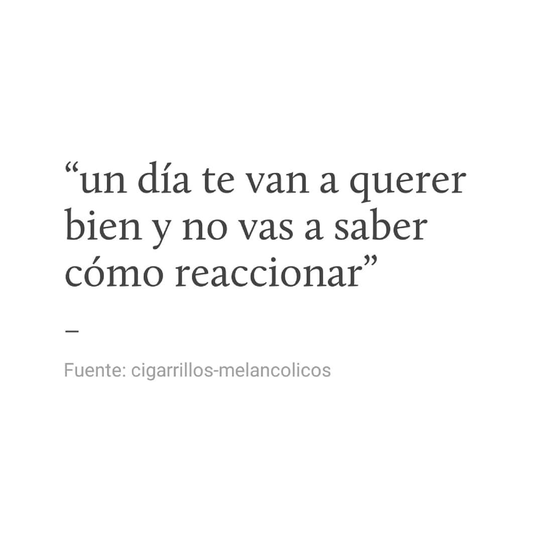 Un D a Te Van A Querer Bien Y No Vas A Saber C mo Reaccionar Frases Un D a Te Van A Querer Bien Y No Vas A Saber C mo Reaccionar Frases