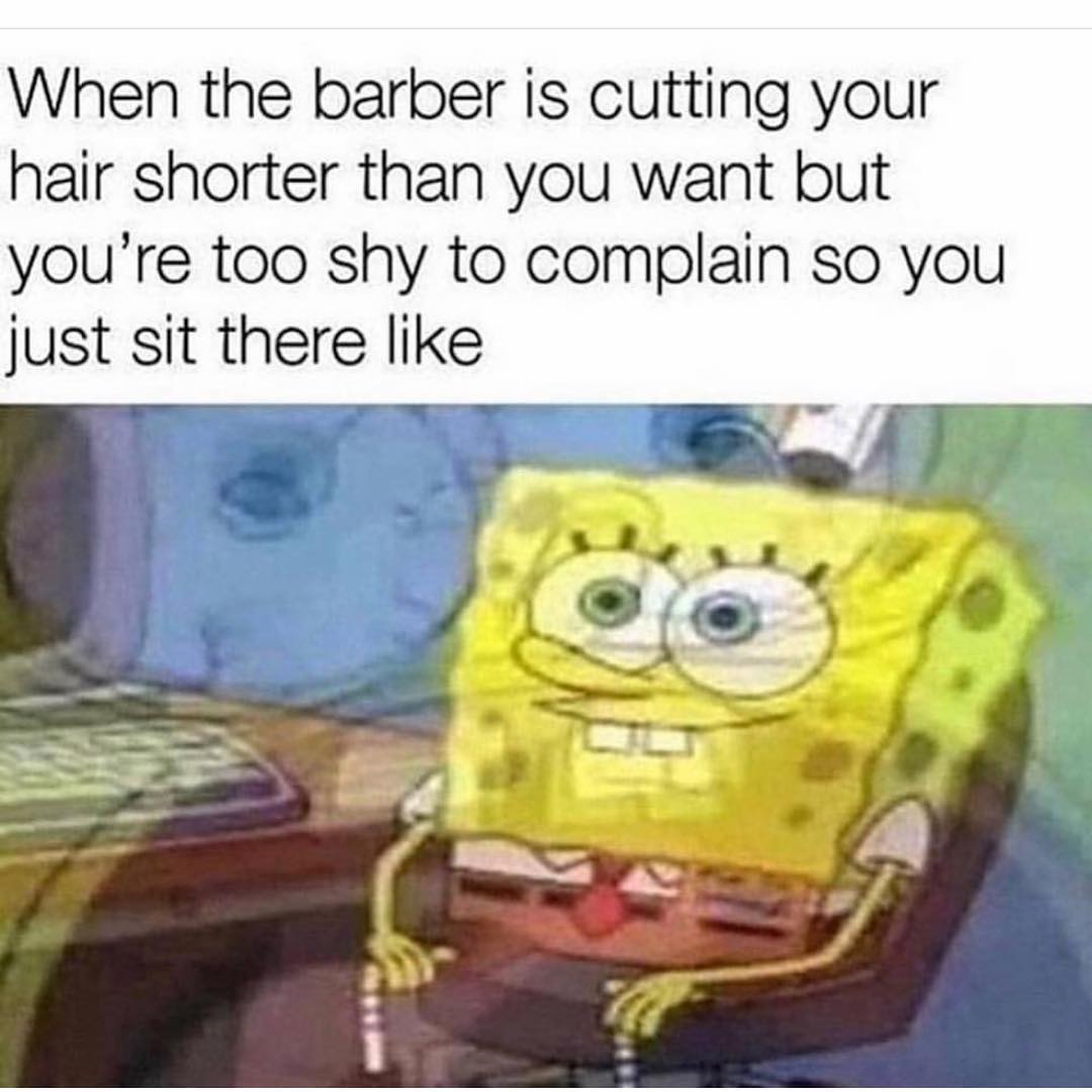 When The Barber Is Cutting Your Hair Shorter Than You Want But You re