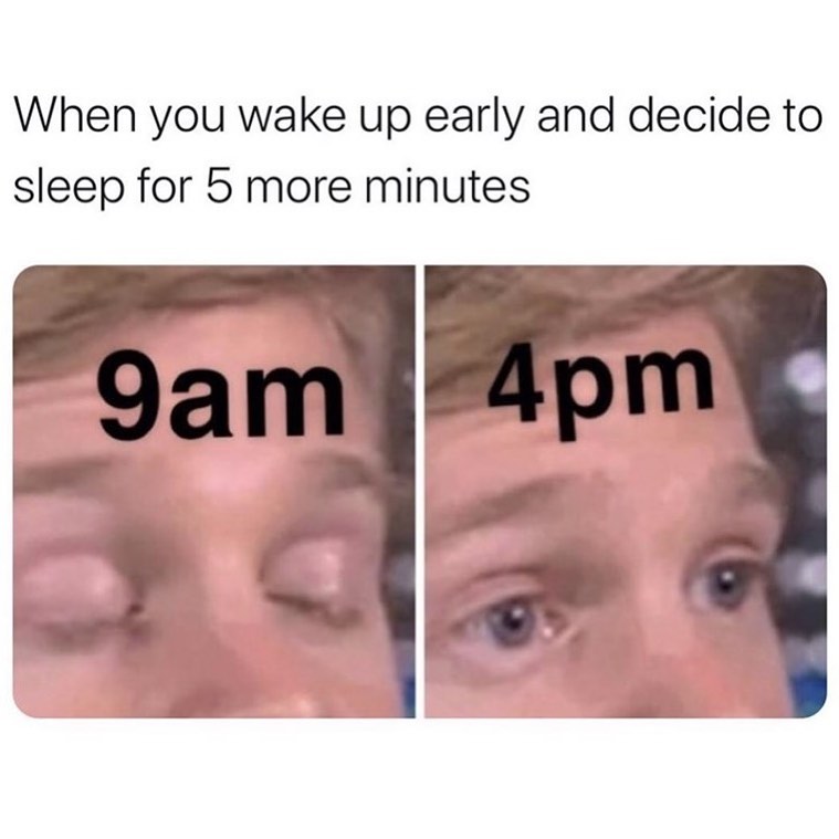 When You Wake Up Early And Decide To Sleep For 5 More Minutes 9am 4pm